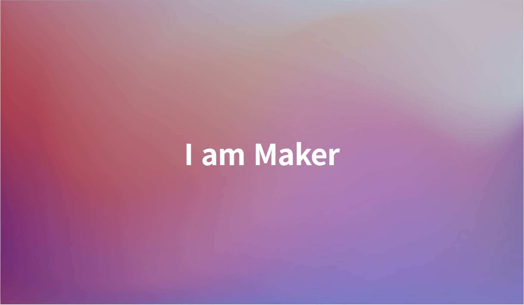 I am Maker
